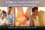 3 Tips to Create a Powerful Emotional Connection - Be Irresistible
